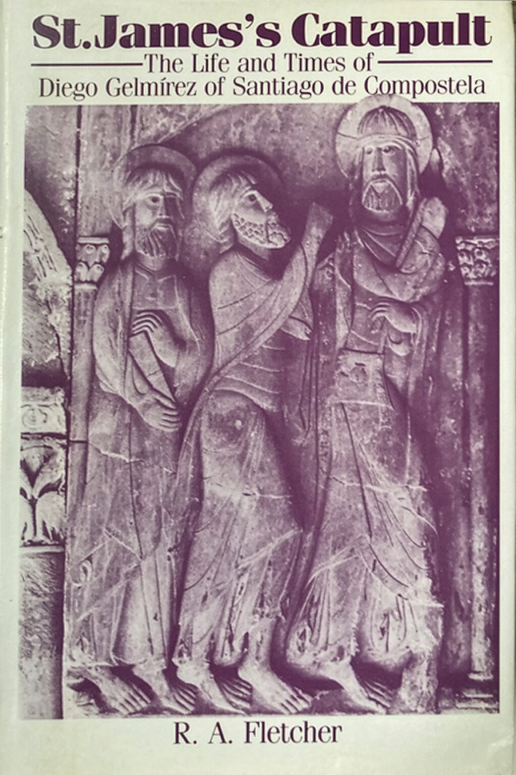 "St. James’s Catapult: The Life and Times of Diego Gelmírez of Santiago ...