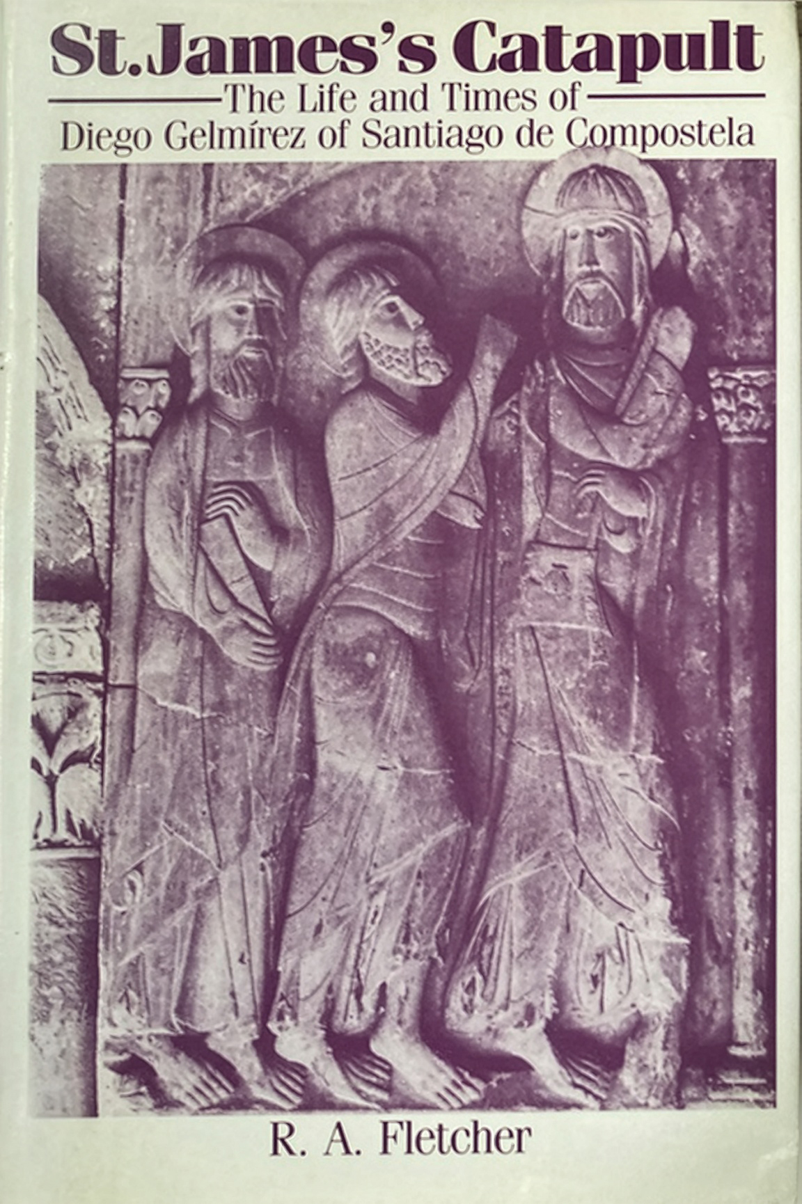 "St. James’s Catapult: The Life and Times of Diego Gelmírez of Santiago ...